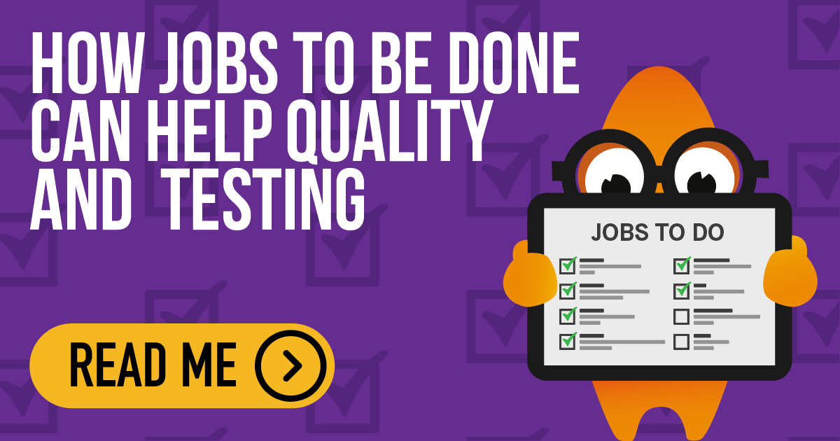 How The Jobs To Be Done Concept Can Help Quality And Testing | MoT
